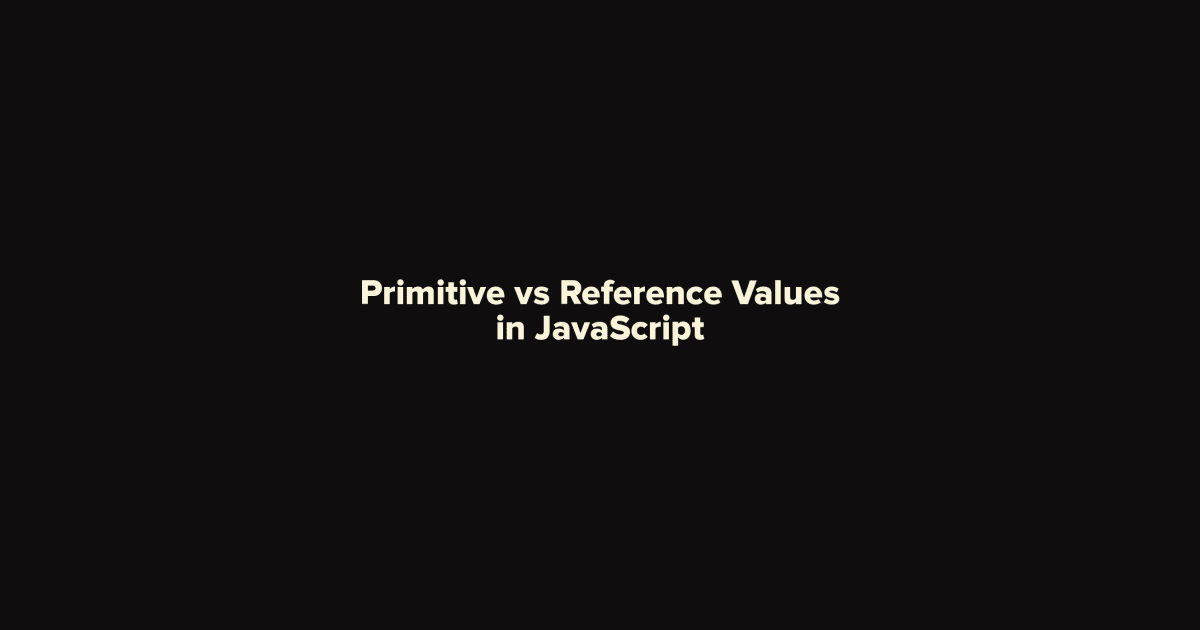 Primitive vs Reference Values in JavaScript Primitive vs Reference Values in JavaScript